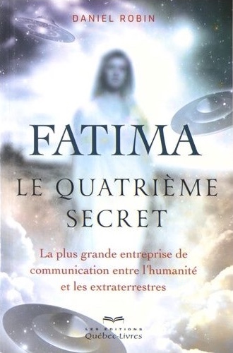Fatima Le 4ème Secret – Daniel Robin – Aliens! Ils sont déjà là